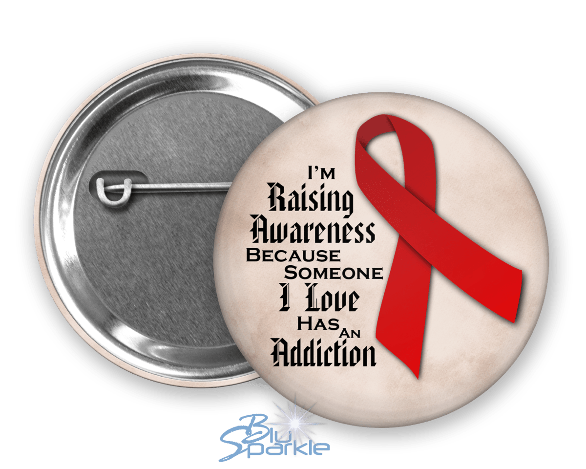 I'm Raising Awareness Because Someone I Love Has An Addiction Pinback ...